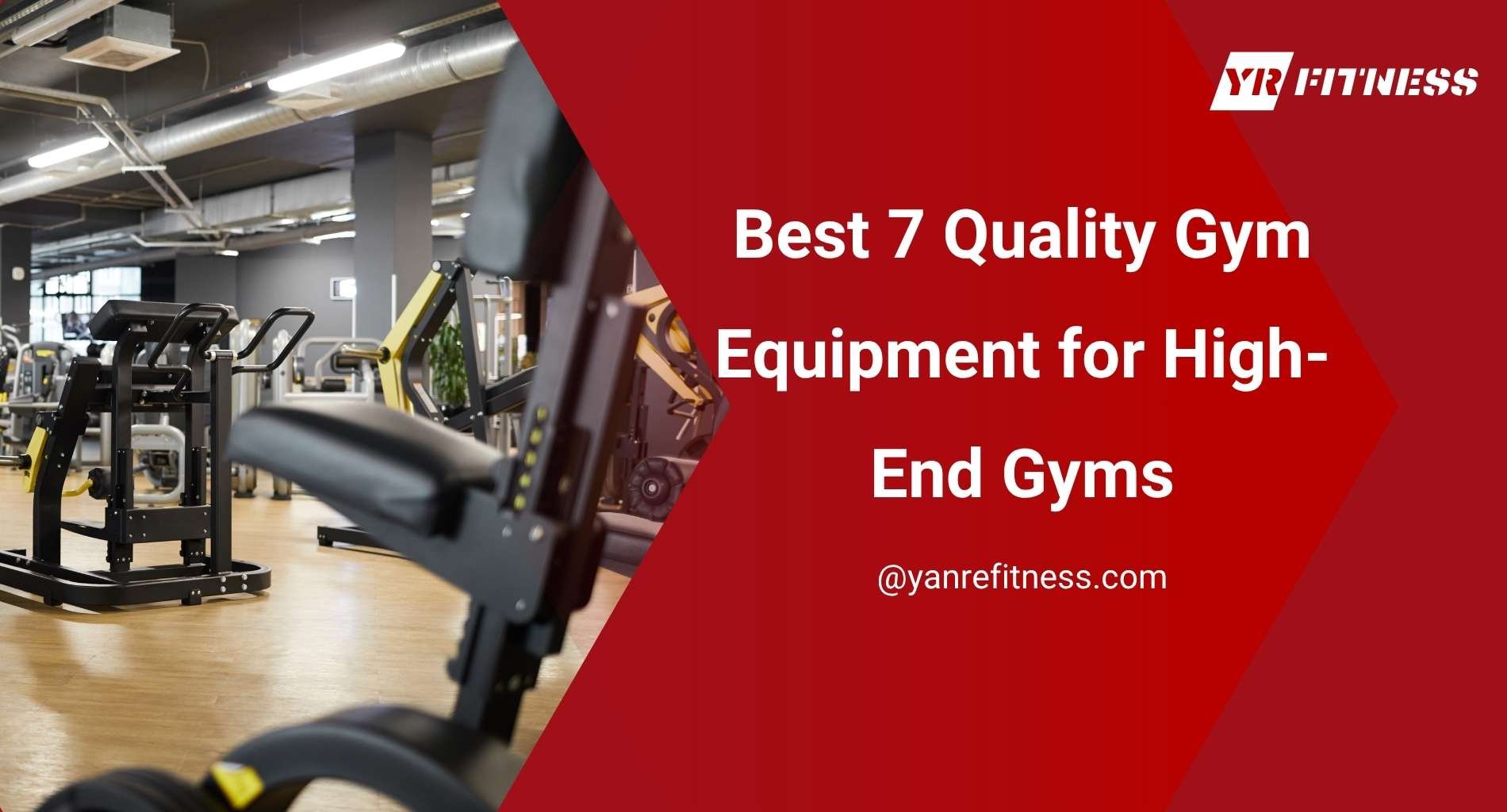 Best 7 Quality Gym Equipment For High-End Gyms - YR Fitness
